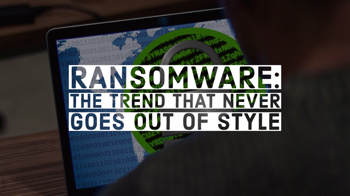 Ransomware: The Trend That Never Goes out of Style