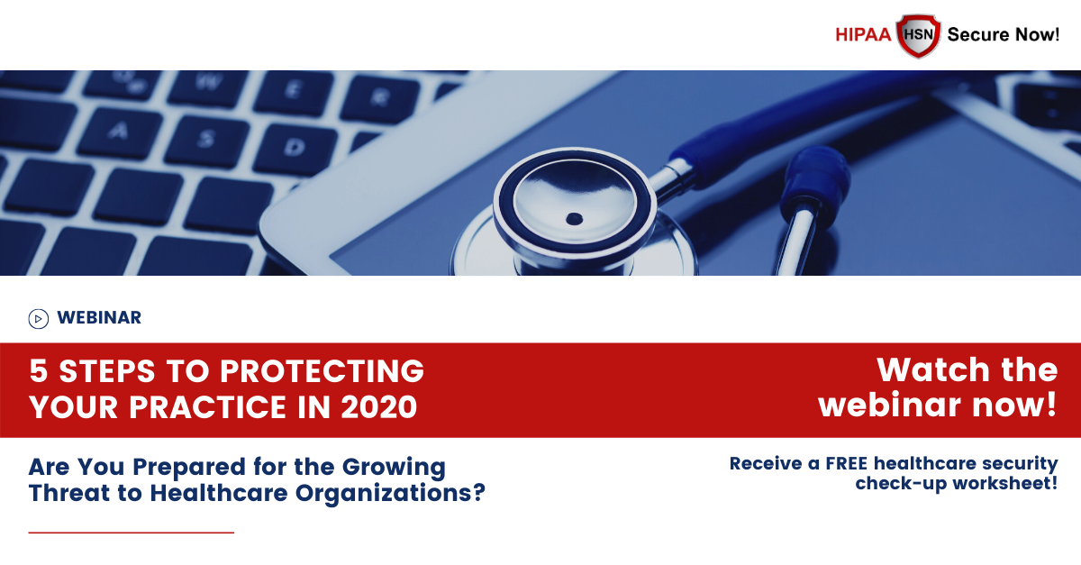 5 Steps to Protecting Your Practice in 2020 | Webinar - HIPAA Secure Now!