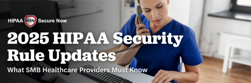 2025 HIPAA Security Rule Updates - HIPAA Secure Now!